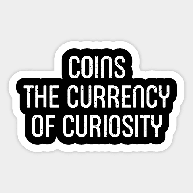 Coins The Currency of Curiosity - Coin Collector - Sticker | TeePublic